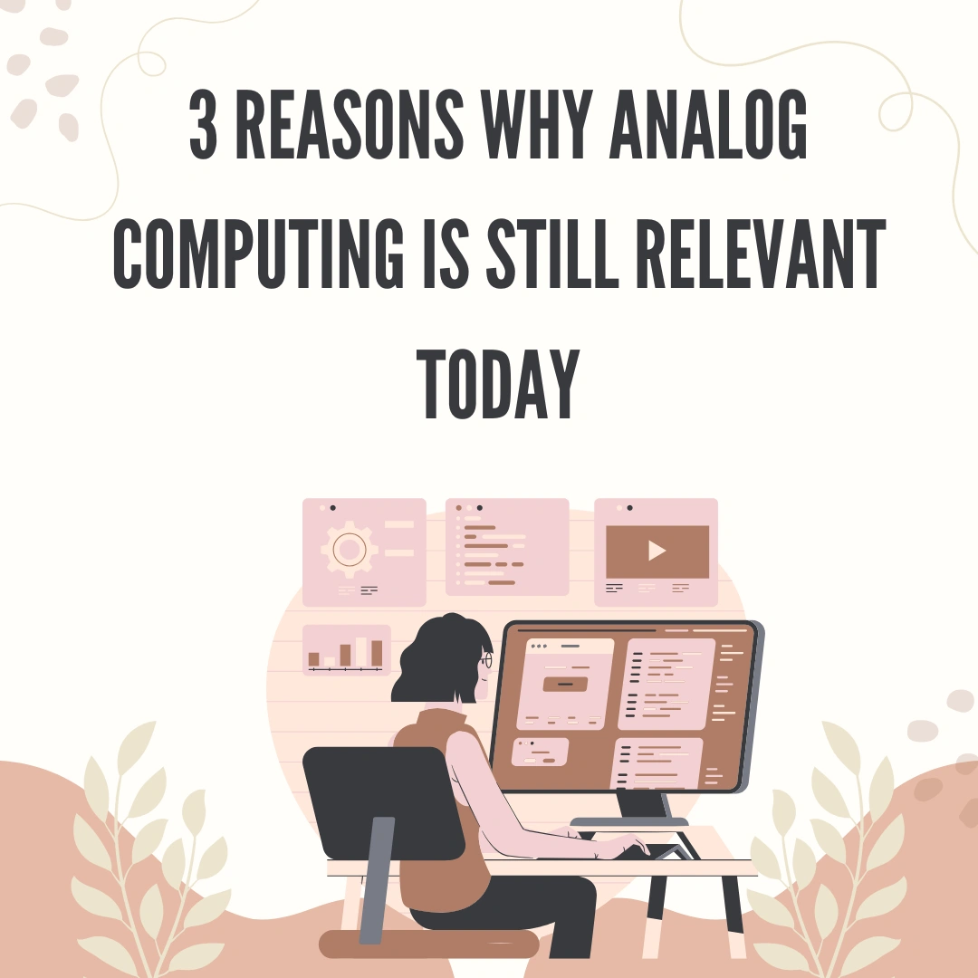 3 Reasons Why Analog Computing Is Still Relevant Today