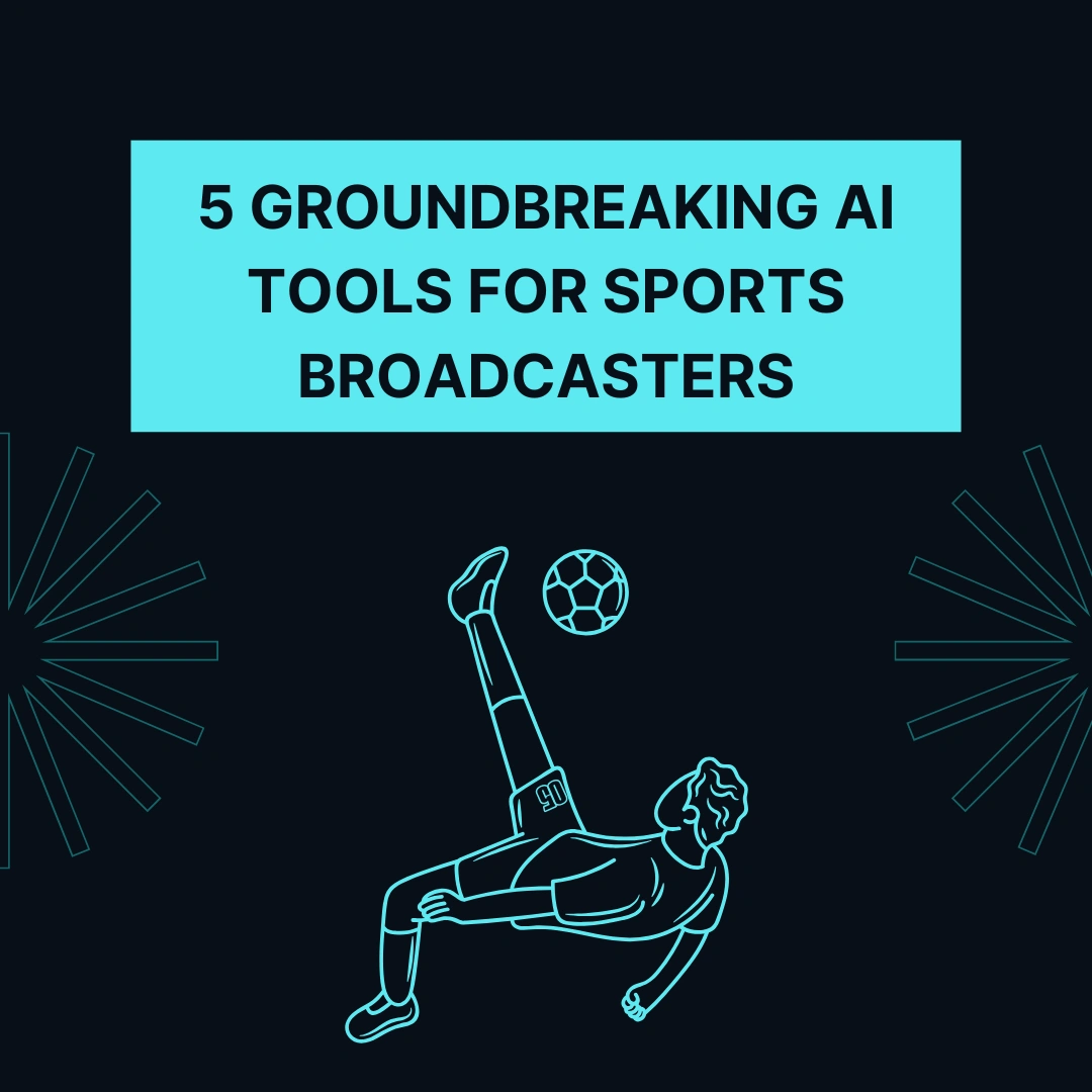 Broadcasters: 5 Groundbreaking AI Tools for Sports Broadcasters