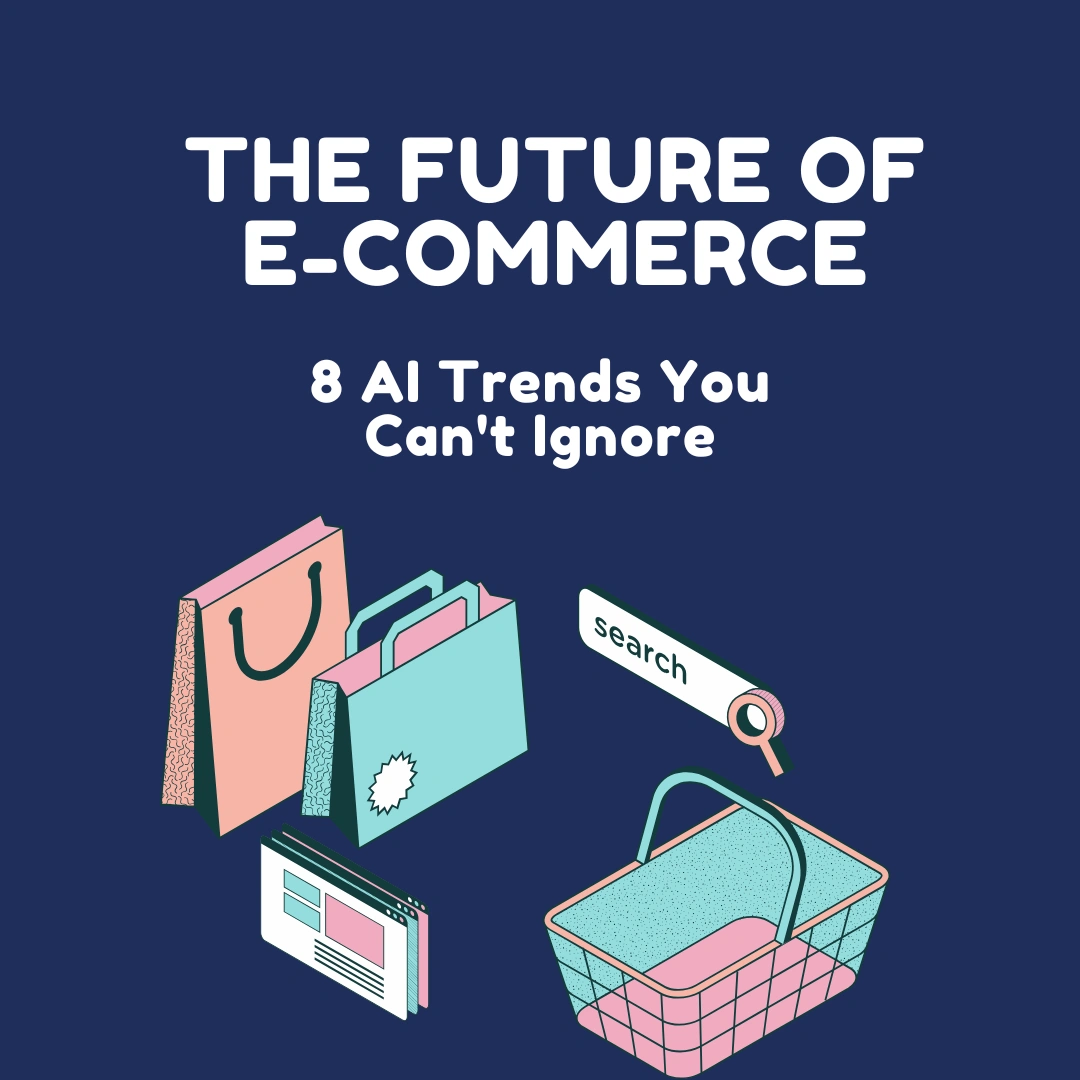 The Future of E-commerce: 8 AI Trends You Can't Ignore