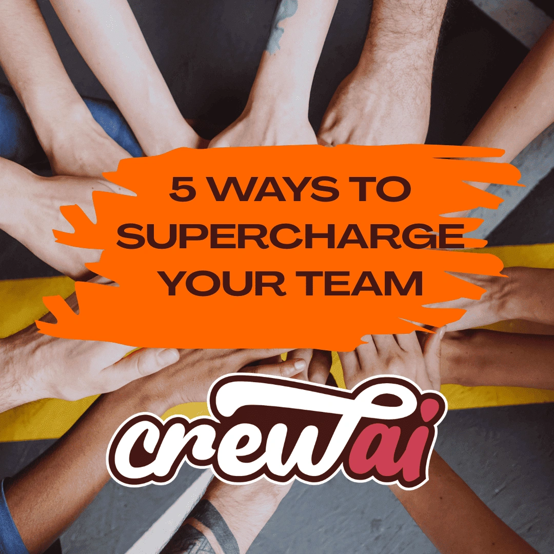 Crew AI: 5 Ways to Supercharge Your Team