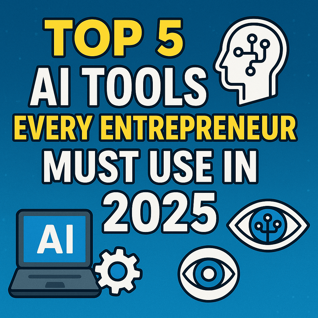 Top 5 AI Tools Every Entrepreneur Must Use in 2025